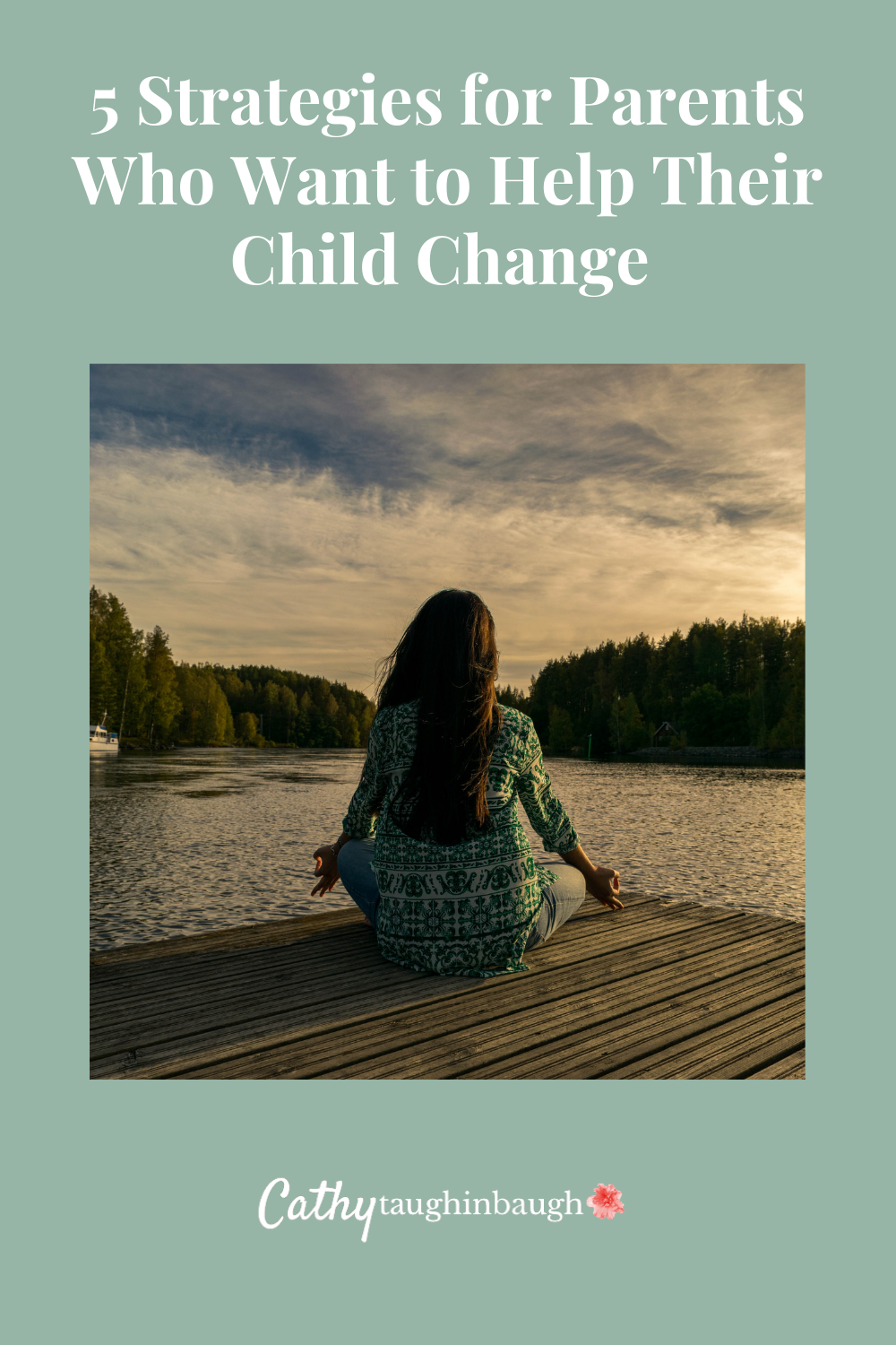5 Strategies for Parents Who Want to Help Their Child Change - Cathy ...